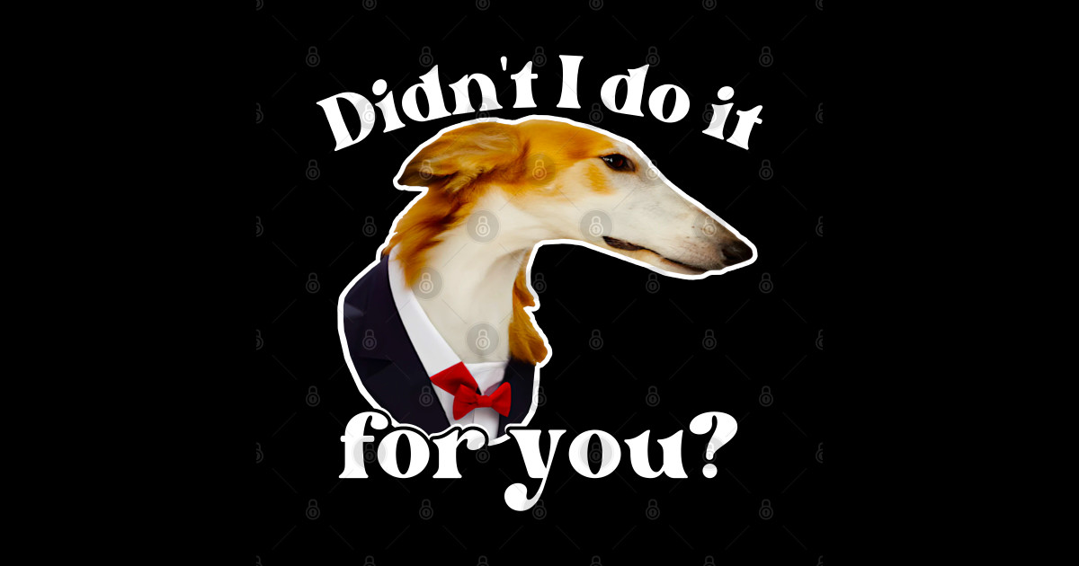 Didn't I Do It For You Borzoi - Didnt I Do It For You Borzoi - Sticker ...