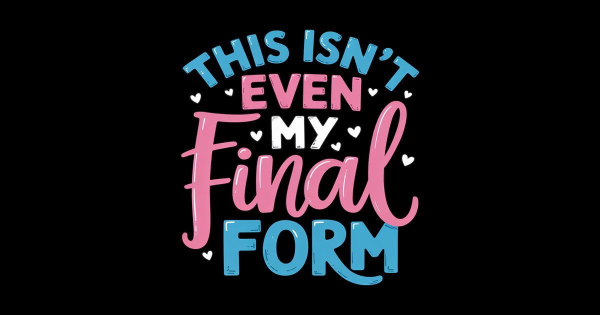This Isn't Even My Final Form Funny Trans LGBT Transexual - This Isnt ...