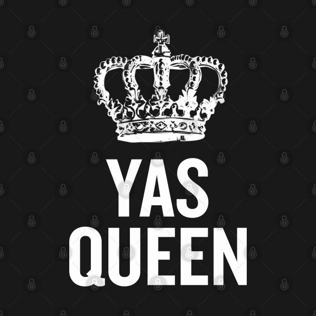 Yas Queen - Yas Queen - T-Shirt | TeePublic