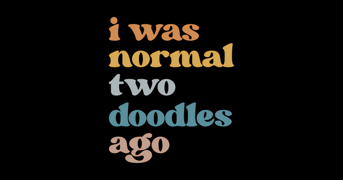 I Was Normal Two Doodles Ago Doodle Mom - Two Doodles Ago - Posters and ...