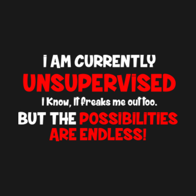 I am Currently Unsupervised The Possibilities Are Endless - Quotes - T ... I am Currently Unsupervised The Possibilities Are Endless - Quotes - T ...