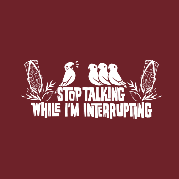 Stop Talking While I'm Interrupting - Tiki - T-Shirt | TeePublic