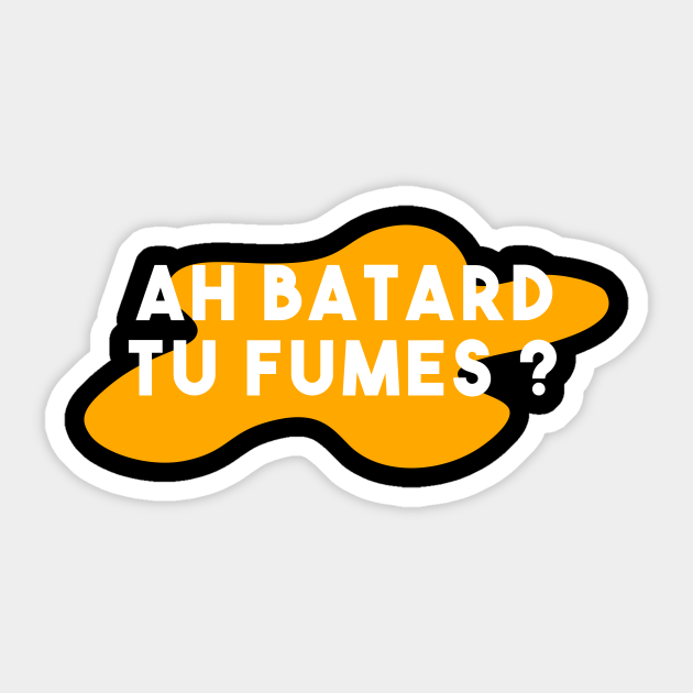 Ah batard tu fumes ? - Lacrim Design - Funny - Sticker | TeePublic