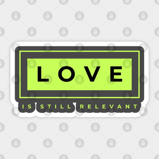 Love is Still Relevant - Love - Sticker | TeePublic