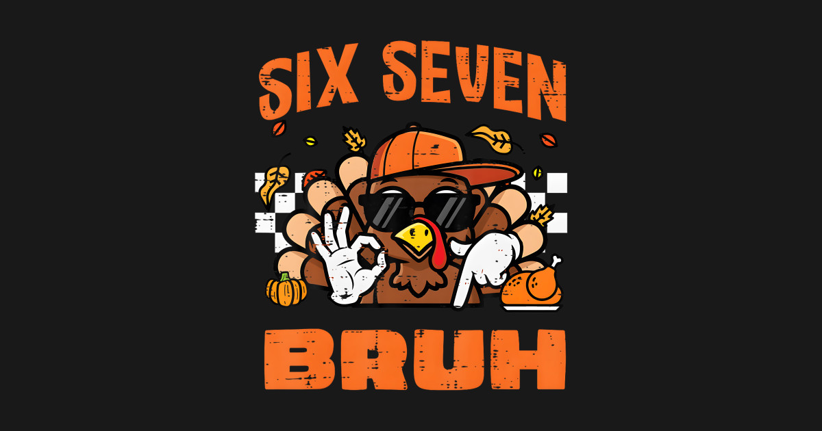 Thanksgiving Turkey Six Seven Bruh 67 6 7 - Turkey Thanksgiving Meme ...