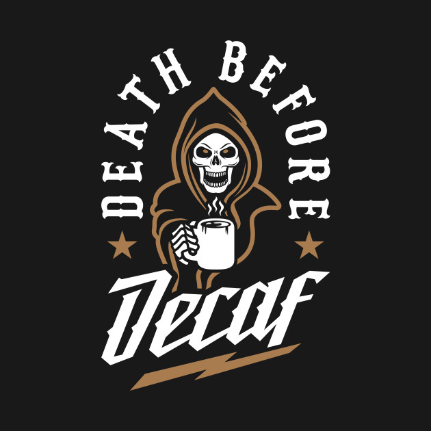 Death Before Decaf - Death Before Decaf - T-Shirt | TeePublic