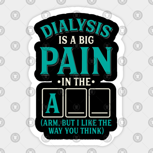 Dialysis is a pain in the arm (ass) - Funny dialysis cancer - Dialysis ...