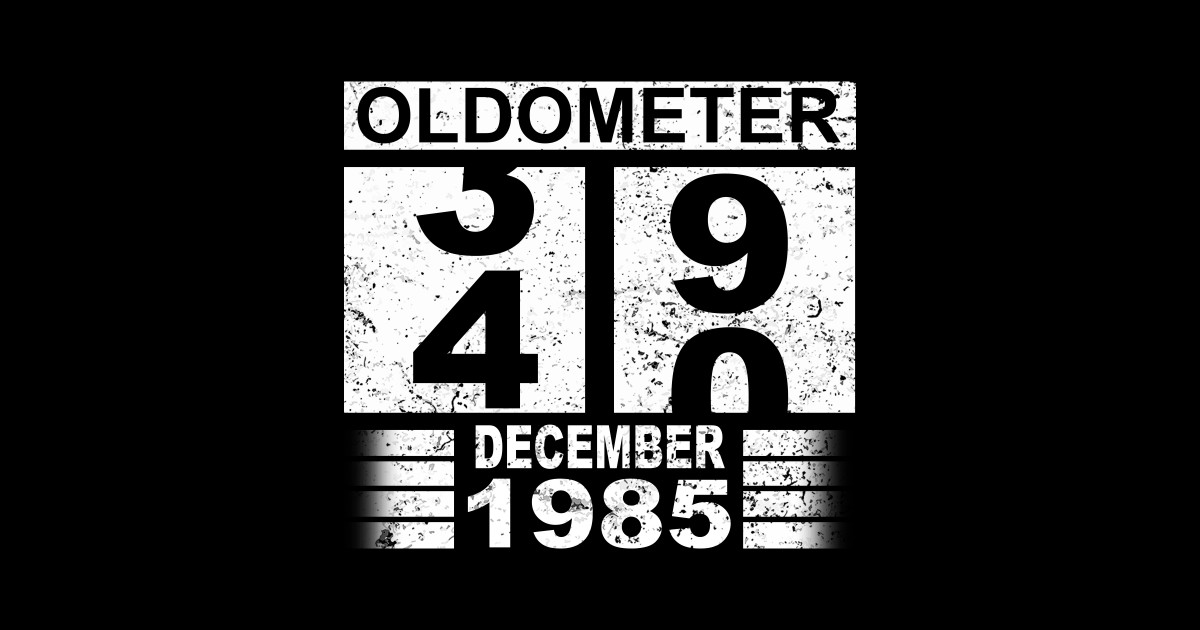 Oldometer 39-40 Born In December 1985 Funny 40th Birthday - Oldometer ...