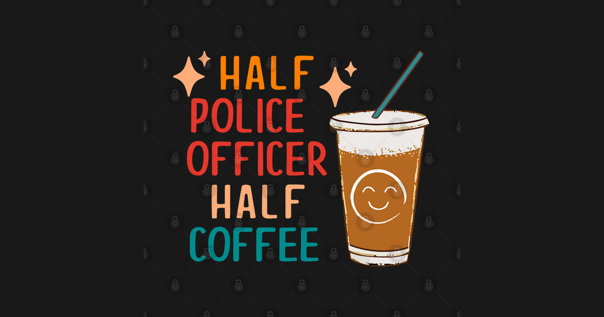 Half Police Officer Half Coffee Police Gift Police Officer - Police - T ...