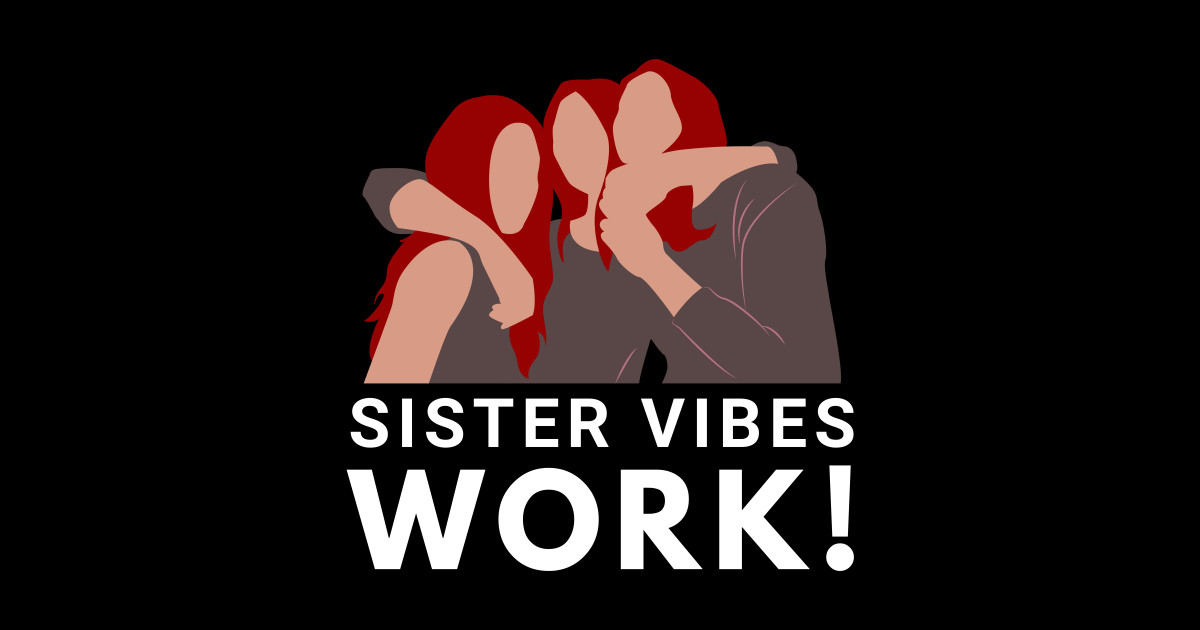 Sister Vibes Work for Lovely Sisters and Friends Relationship - Sister ...