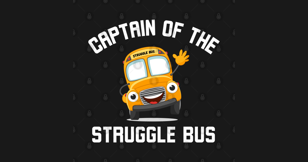 Captain of the Struggle Bus Funny Struggle Bus joke - Struggle Bus - T ...