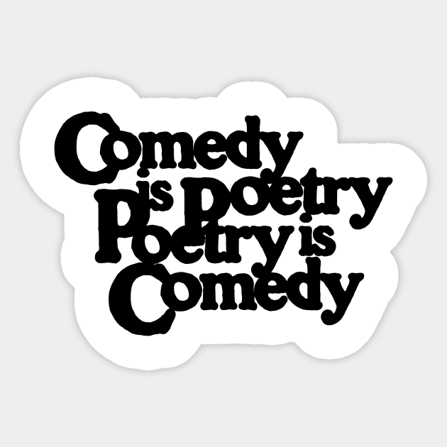 Comedy is Poetry - Poetry is Comedy - Comedy - Sticker | TeePublic