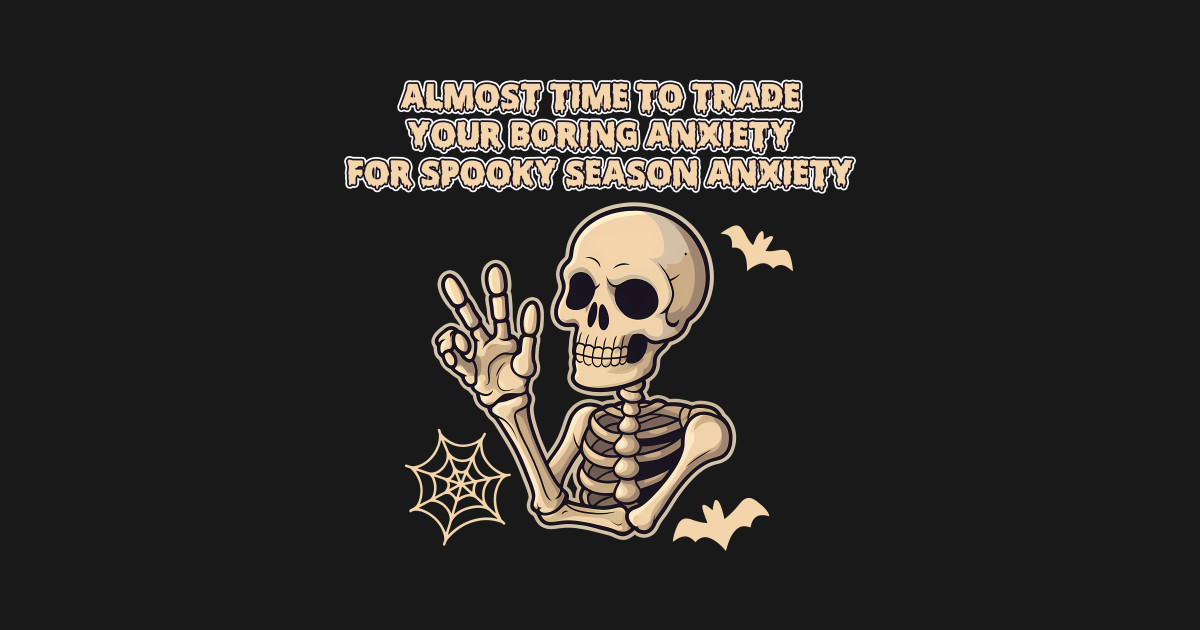 Almost Time To Trade Your Boring Anxiety For Spooky Season Anxiety ...
