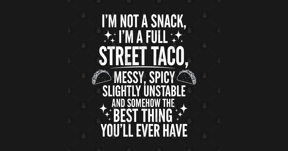 I’m Not a Snack I’m a Full Street Taco – Funny Messy Spicy Attitude ...