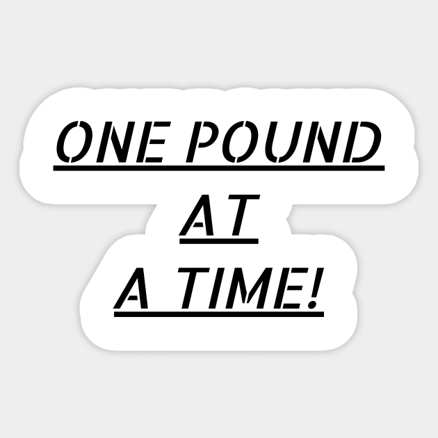 One pound at a time! - One Pound At A Time - Sticker | TeePublic