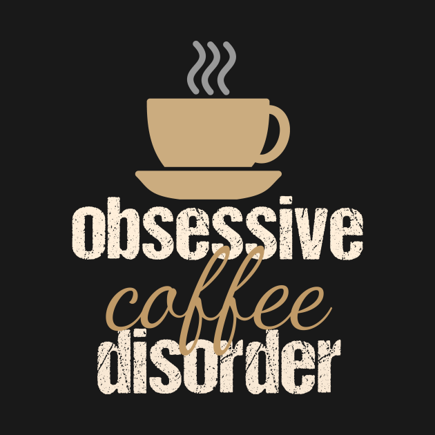 Funny Obsessive Coffee Disorder - Obsessive Coffee Disorder - T-Shirt ...