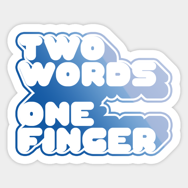 TWO WORDS ONE FINGER - Finger - Sticker | TeePublic