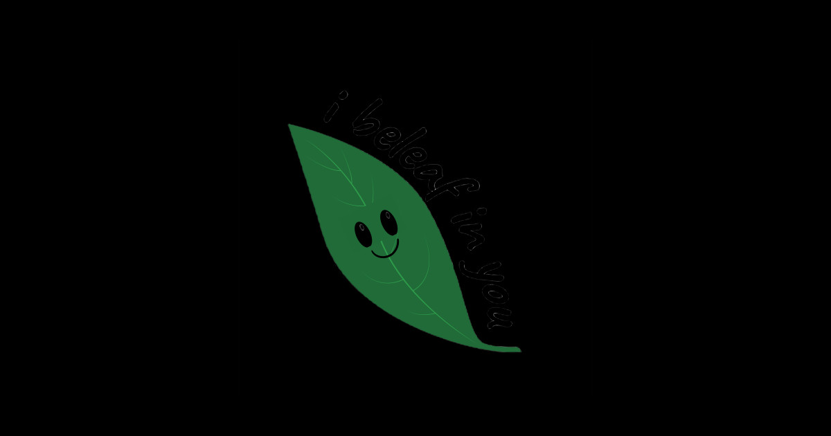 I beleaf in you - I Beleaf In You - Sticker | TeePublic