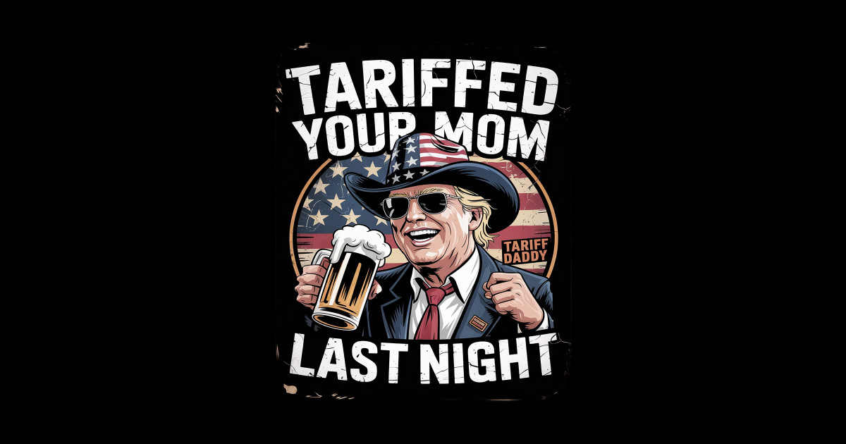 Tariffed Your Mom Last Night Tarrified Funny - Tariffed Your Mom Last ...