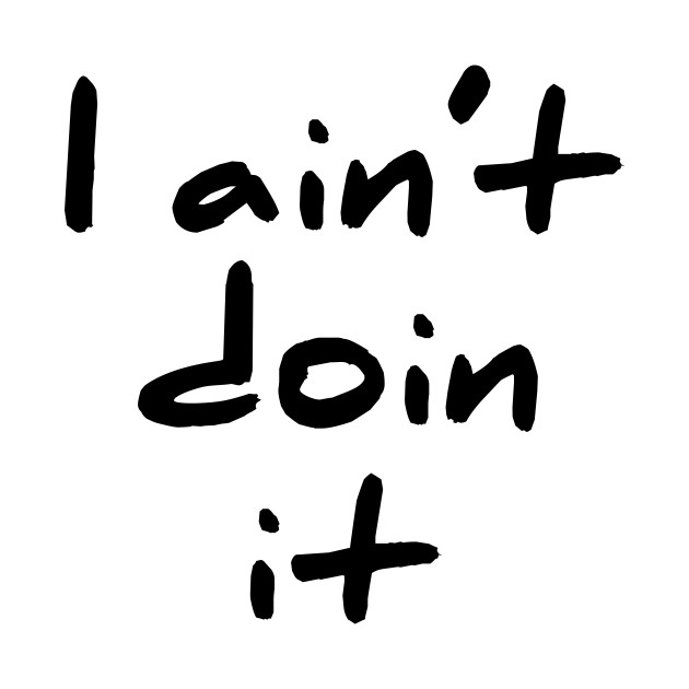I Aint Doin It cute and sassy T-Shirt - I Aint Doin It - T-Shirt ...