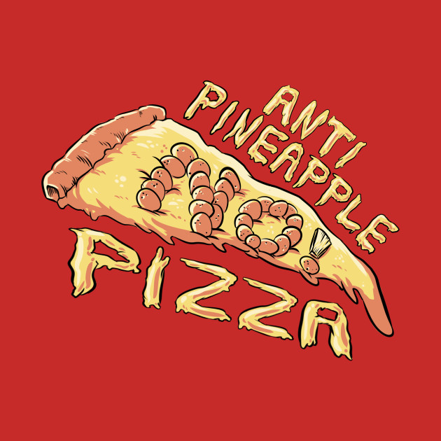 Anti Pineapple Pizza - Pizza - T-Shirt | TeePublic