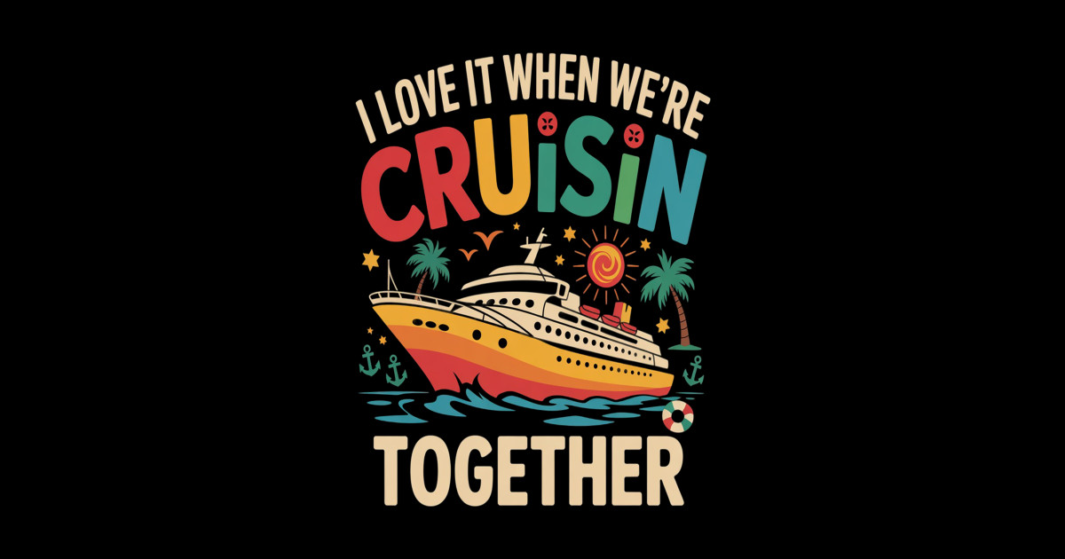 I Love It When We're Cruisin' Together Family Cruise - I Love It When ...