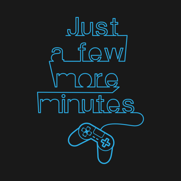 Just a few more minutes - Funny Gaming Shirt - Gaming - T-Shirt | TeePublic