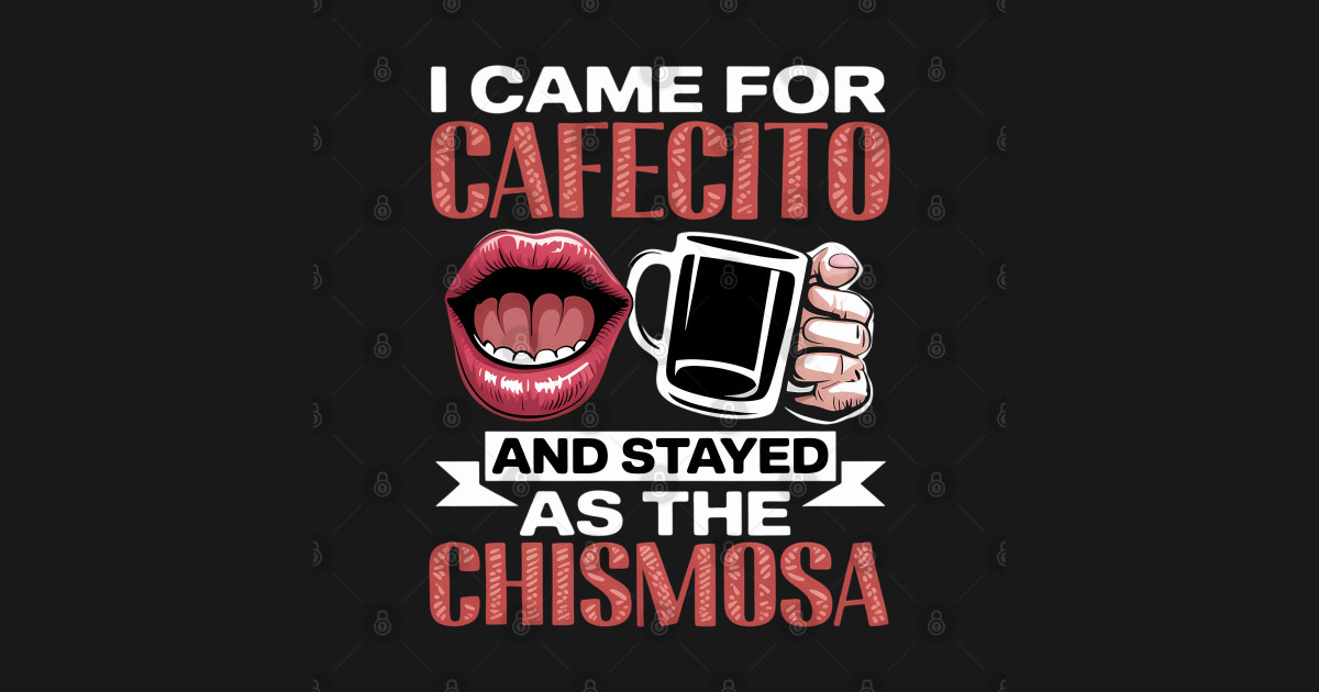 Came For Cafecito Stayed As Chismosa Chisme Spanish Chismosa - Funny ...