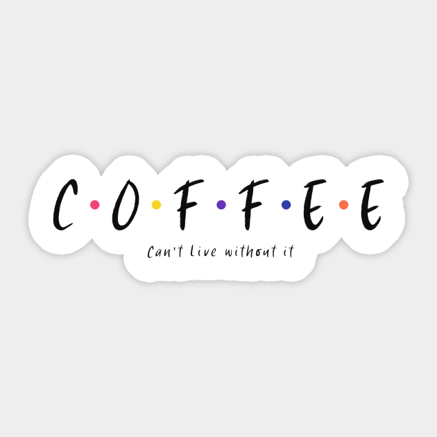 Can't live without coffee - Coffee - Sticker | TeePublic