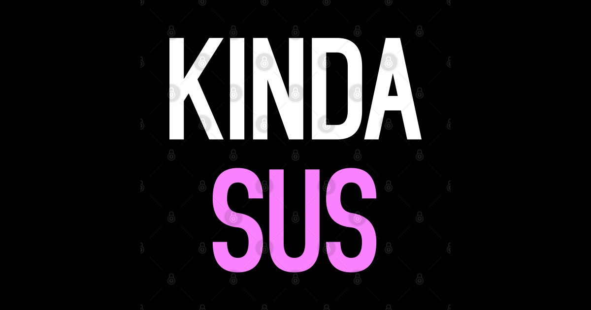 Kinda Sus Funny Quote Internet Meme - Funny Quotes - Sticker | TeePublic