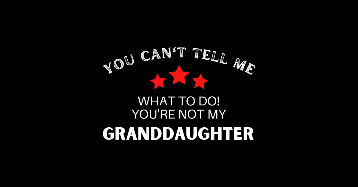 You cant Tell me - Granddaughter Of Grandpa - Sticker | TeePublic