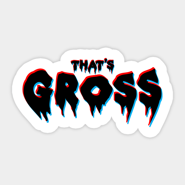 That's Gross - Funny - Sticker | TeePublic
