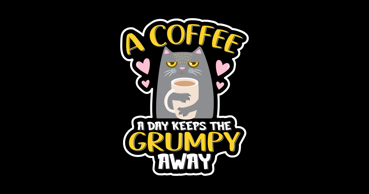 a coffee a day keeps the grumpy away funny cat - A Coffee A Day Keeps The Grumpy Away - Sticker ...