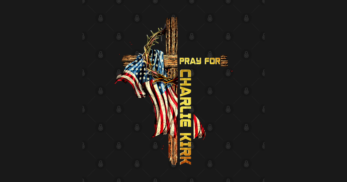 Pray For Charlie Kirk Cross American - Pray For Charlie Kirk - T-Shirt ...