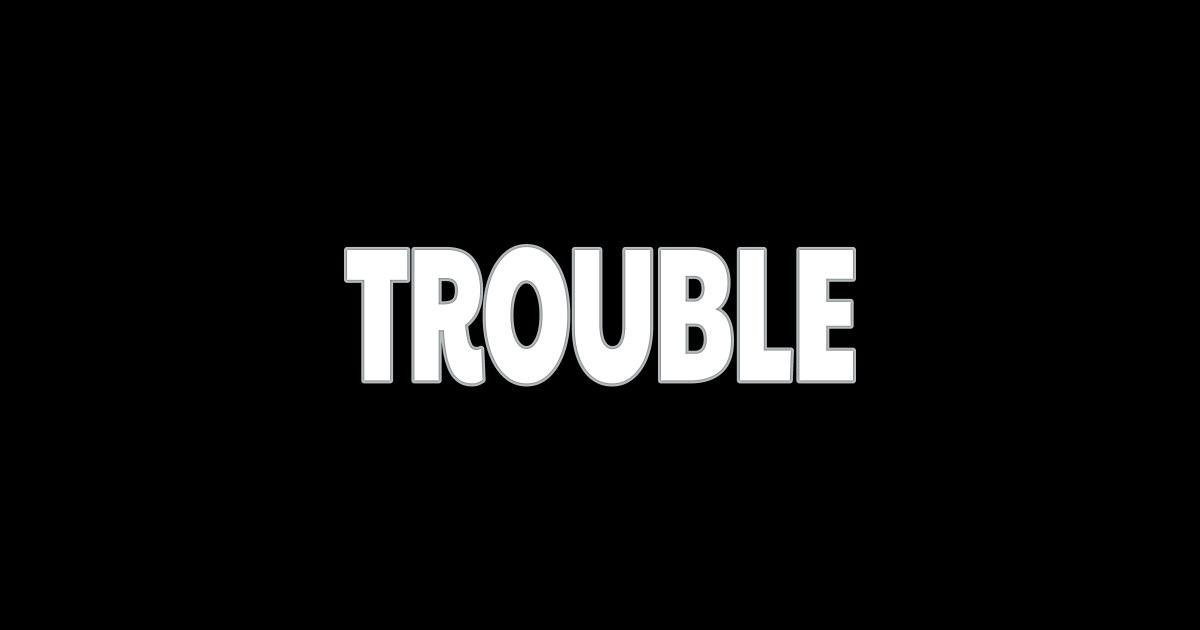 Trouble - Trouble - Sticker | TeePublic