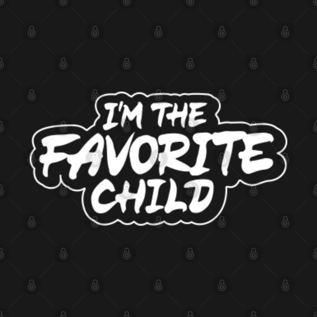 I'm The Favorite Child - Favorite Child - T-Shirt | TeePublic