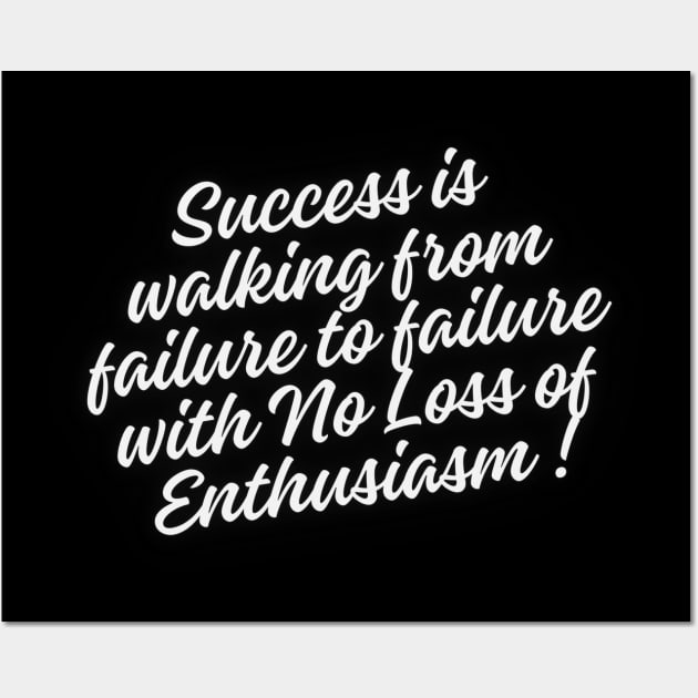 Success is walking from failure to failure with no loss of enthusiasm ...
