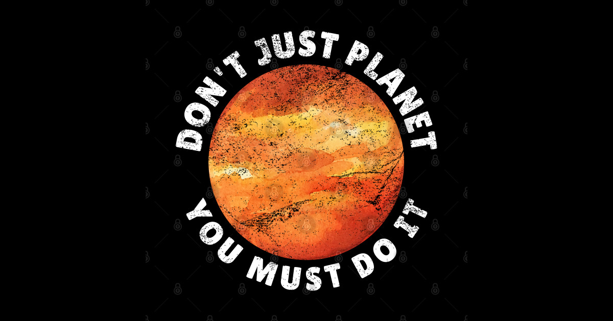 Don't just Planet, You Must Do it! - Space + puns - Space - Sticker | TeePublic