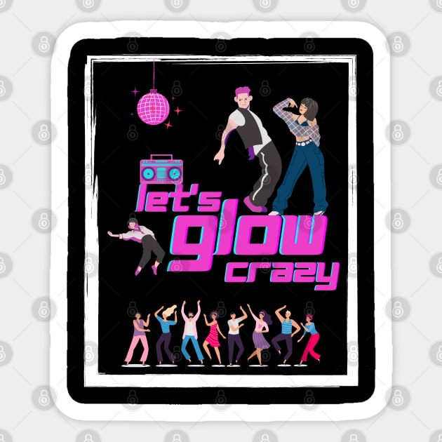 Let's glow crazy dance - Lets Glow Crazy Dance - Sticker | TeePublic