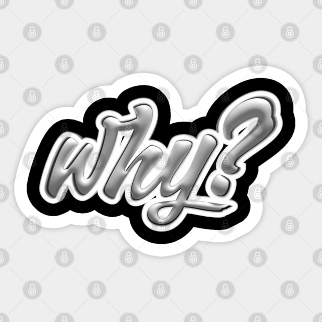 Why - Why - Sticker | TeePublic