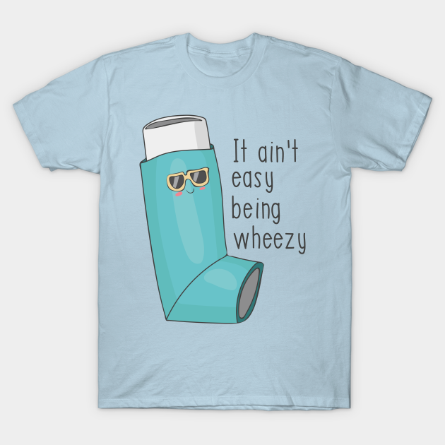 It Ain't Easy Being Wheezy - Funny Asthma Design - Asthma - T-Shirt ...