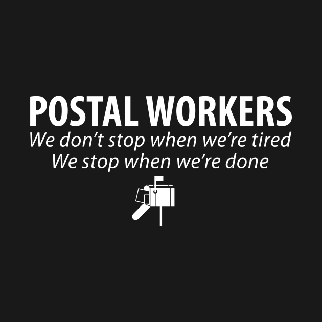 Postal workers we don't stop when we're tired we stop when we're done ...