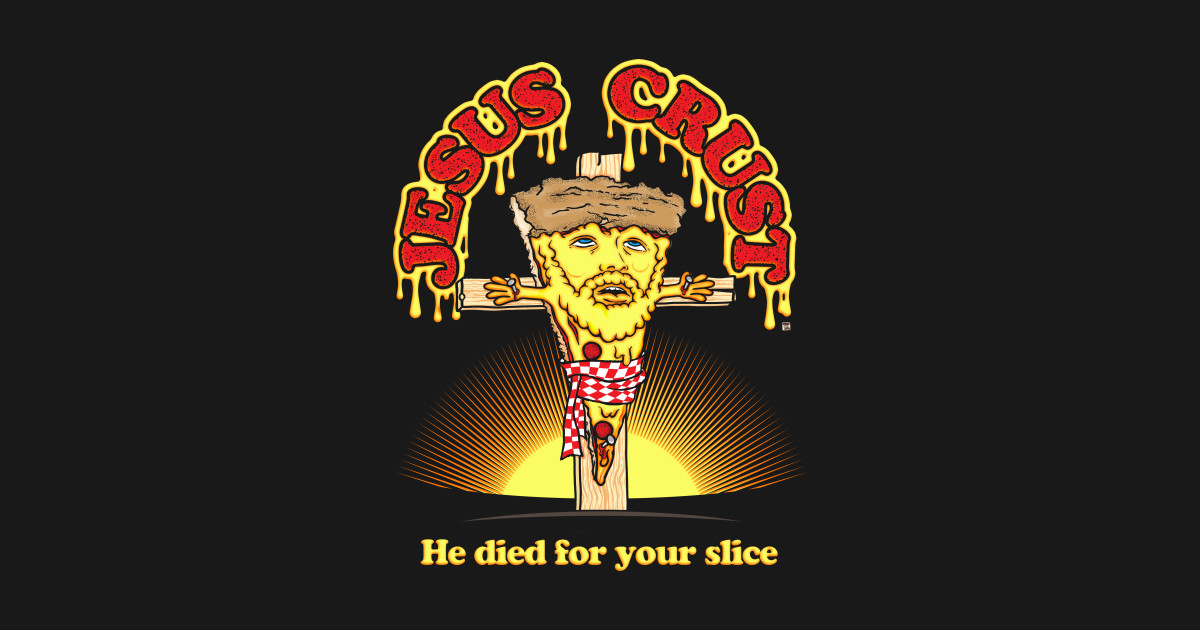 Jesus Crust - He Died For Your Slice - Pizza - T-Shirt | TeePublic