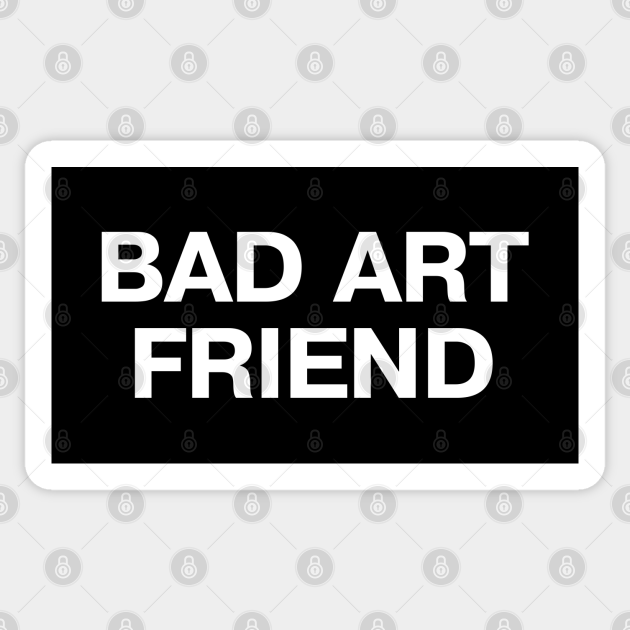 BAD ART FRIEND - Bad Art Friend - Sticker | TeePublic