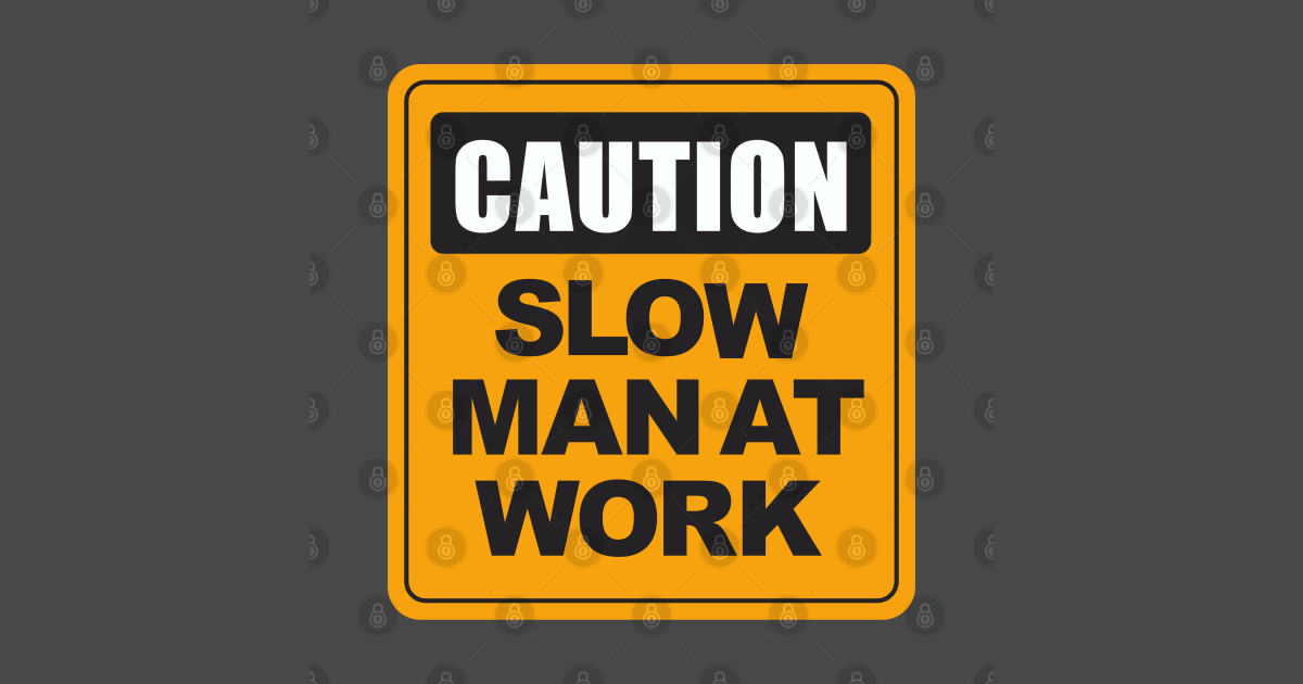 Slow Man at Work - Slow Man At Work - T-Shirt | TeePublic
