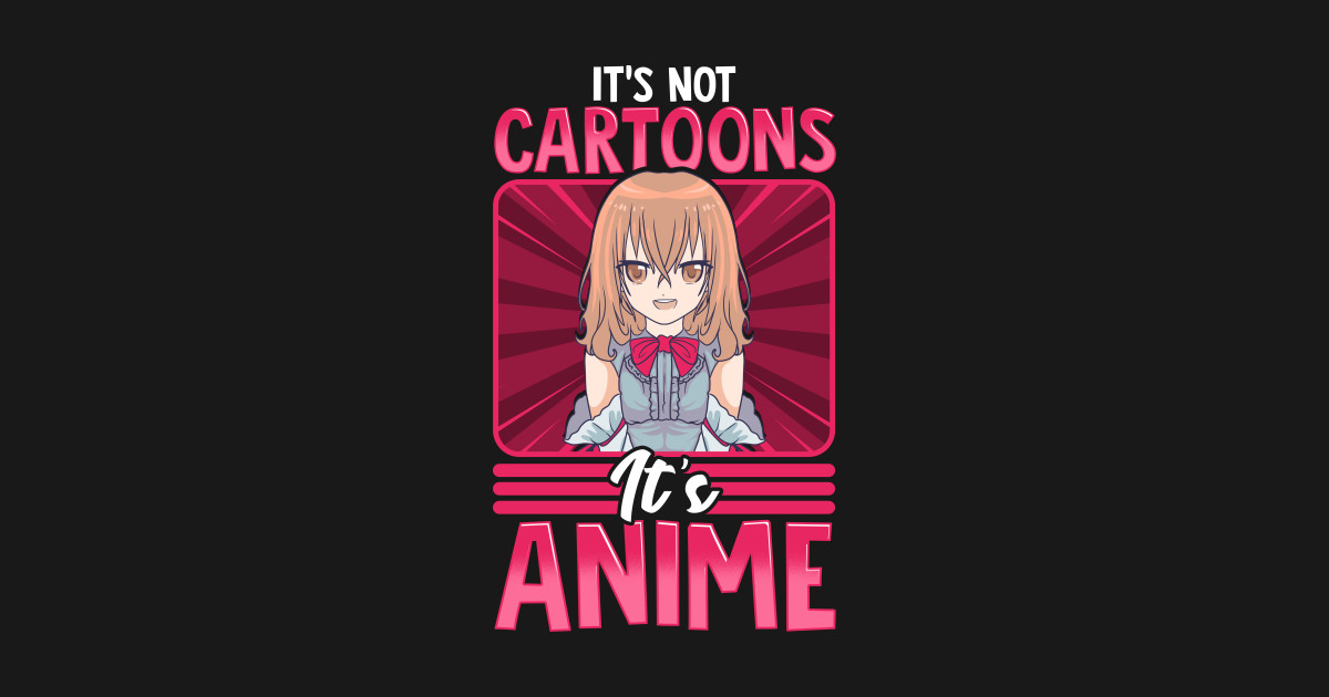 It's Not Cartoons It's Anime Obsessed Addict - Its Not Cartoons Its ...
