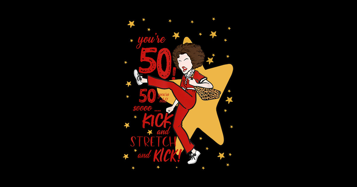 Sally o'malley I'm 50 i like to kick, streth, and kick - Sally Omalley ...