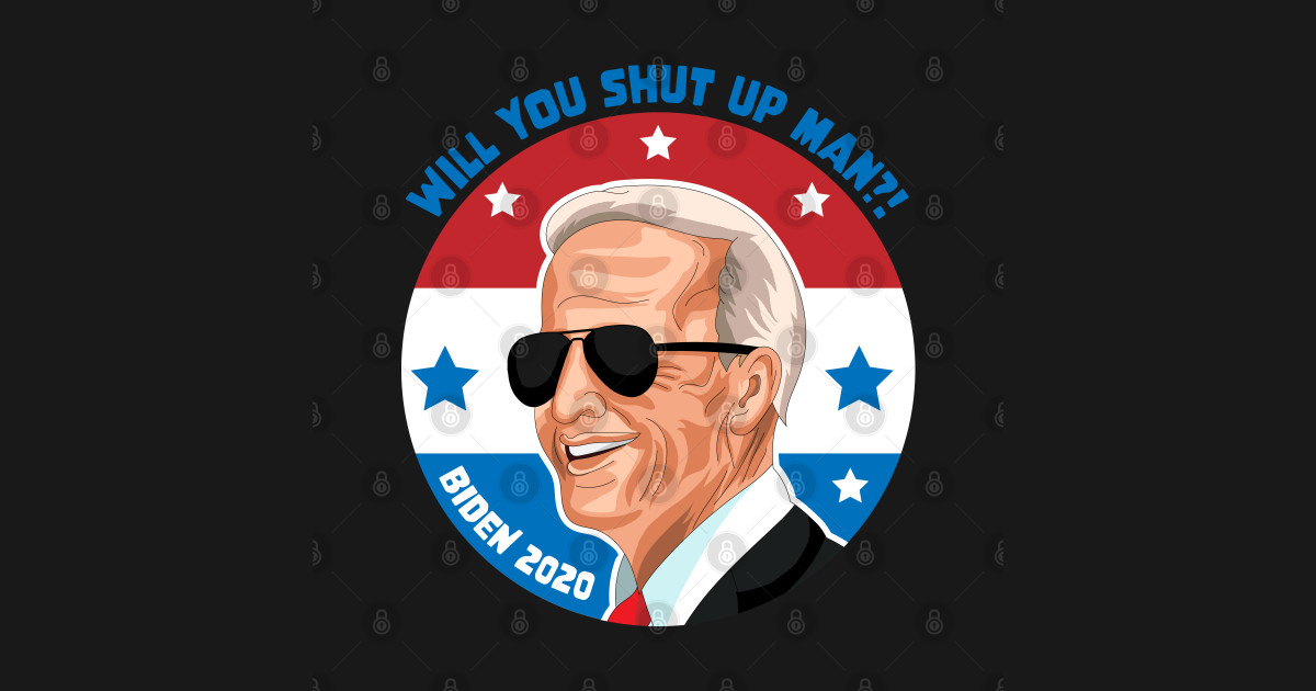 Will You Shut Up Man?! - Joe Biden - Will You Shut Up Man - T-Shirt ...