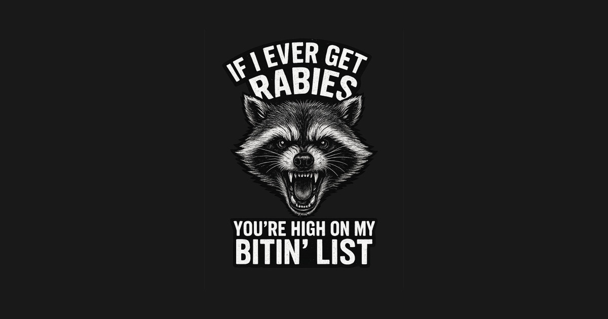 If I Ever Get Rabies, You're High On My Bitin' List - Rabies Biting ...