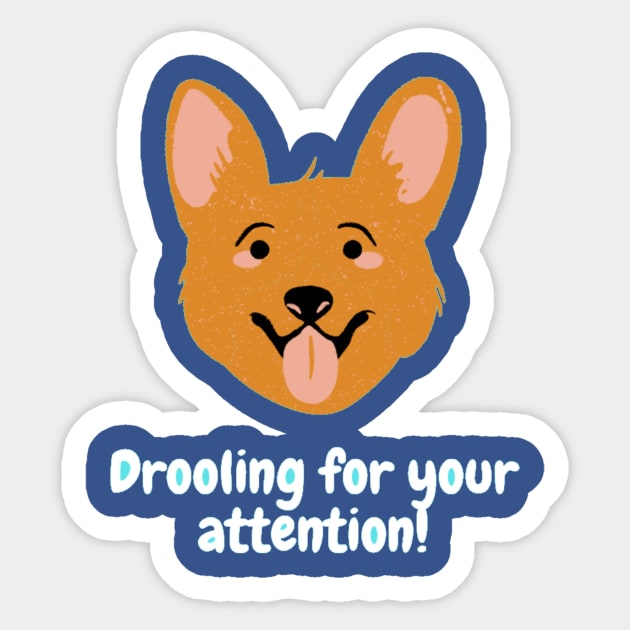 Drooling for your attention! - Slobber - Sticker | TeePublic